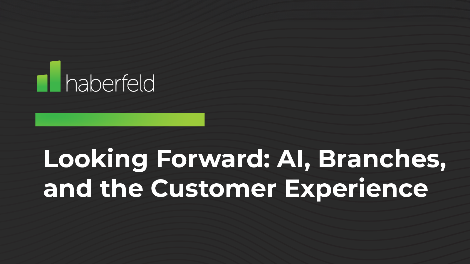 Looking Forward: AI, Branches, and the Customer Experience | Haberfeld
